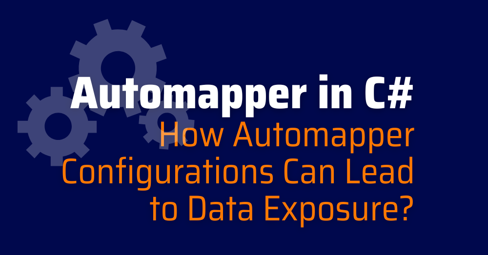 Automapper in C#: How it Can Lead to Data Exposure? | Xygeni